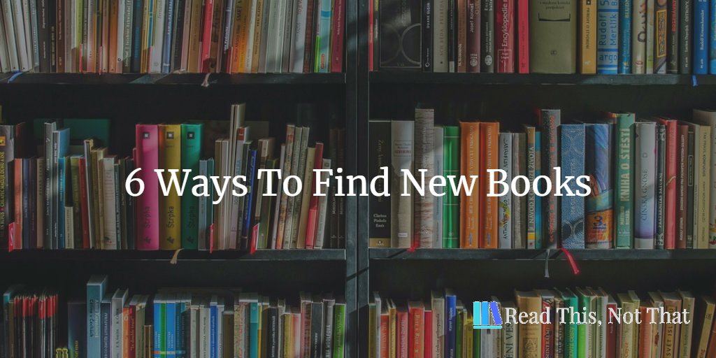 6 Ways To Find New Books – Read This, Not That