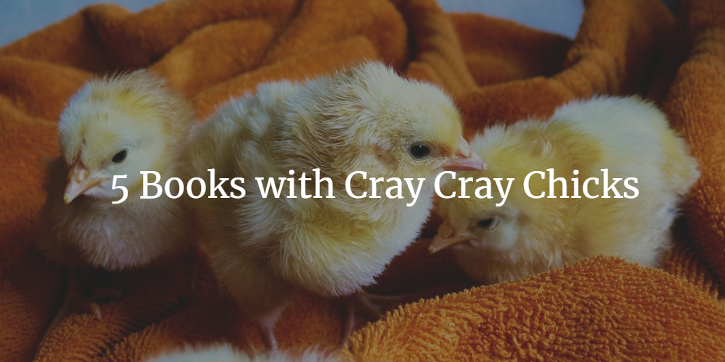 5 Books with Cray Cray Chicks – Read This, Not That
